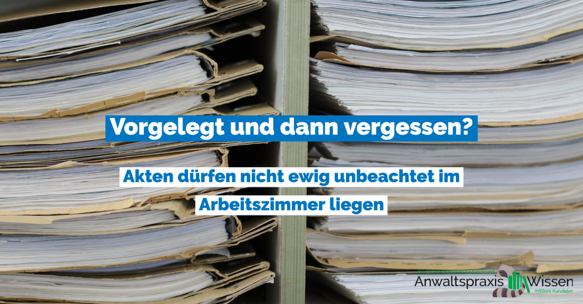 Vorgelegt und dann vergessen? Akten dürfen nicht ewig unbeachtet im ...