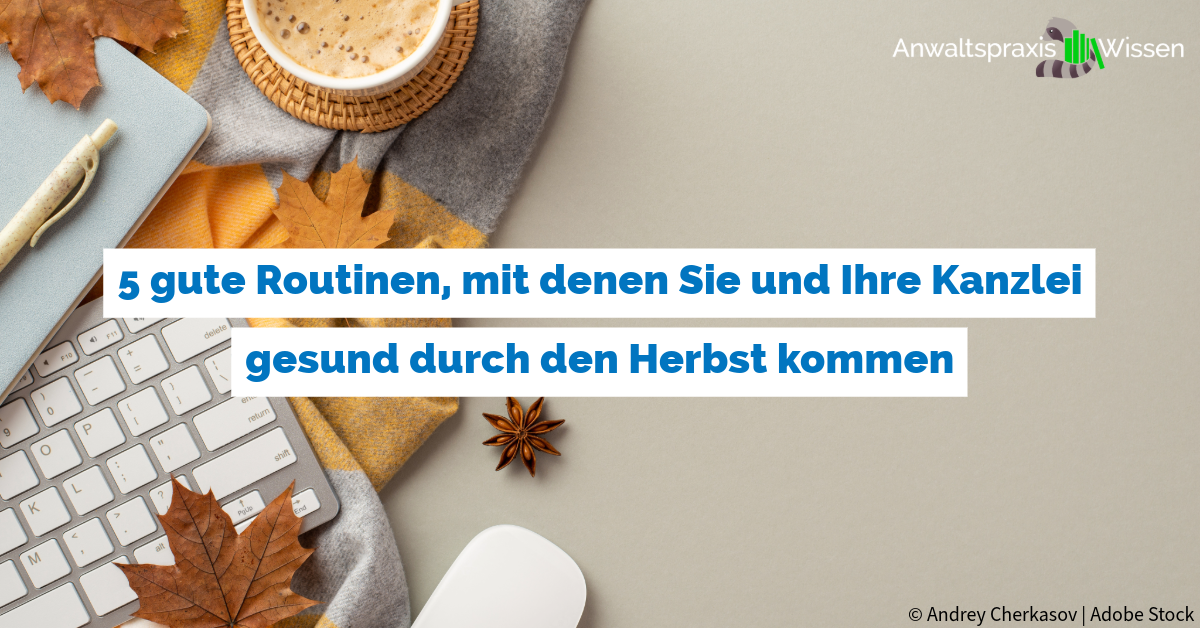 5 gute Routinen, mit denen Sie und Ihre Kanzlei gesund durch den Herbst kommen - Anwaltspraxis ...